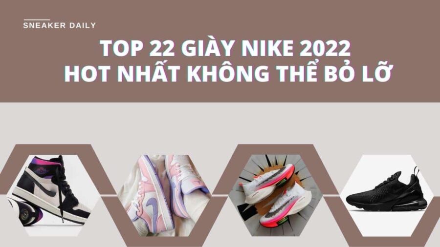 [Top 22] giày Nike 2022 hot nhất khó bỏ lỡ - Sneaker Daily